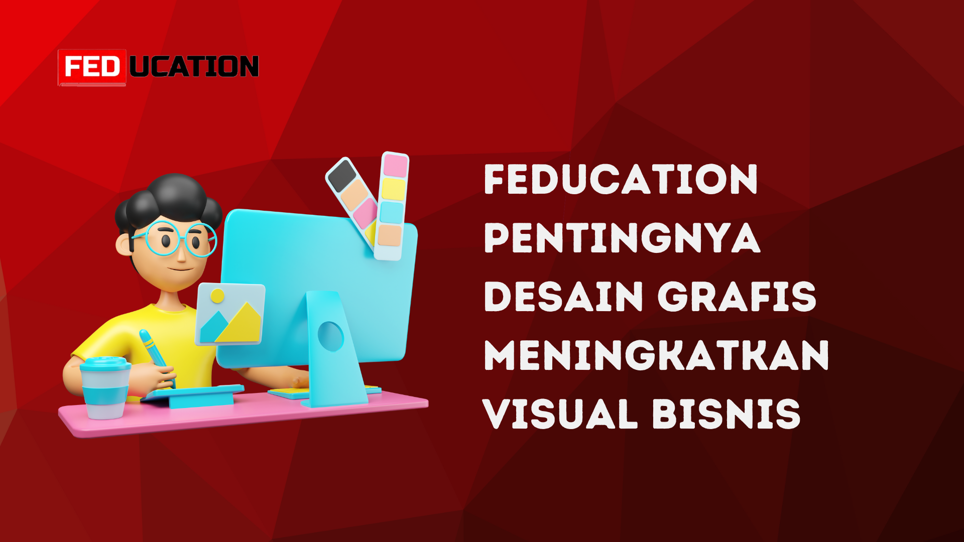 Feducation Pentingnya Desain Grafis Meningkatkan Visual Bisnis - Feducation